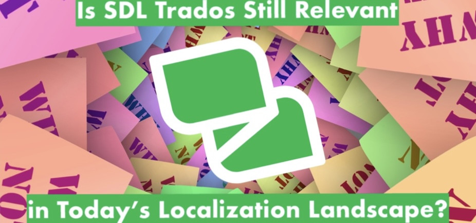 Is SDL Trados Still Relevant in Today’s Localization Landscape?